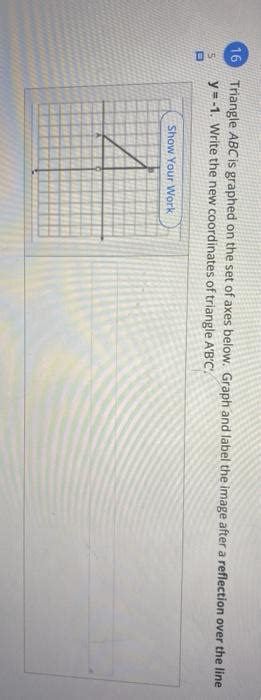 Solved 16 Triangle Abc Is Graphed On The Set Of Axes Below