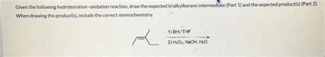 Solved Given The Following Hydroboration Oxidation Reaction