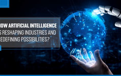 How Artificial Intelligence Is Reshaping Industries And Redefining