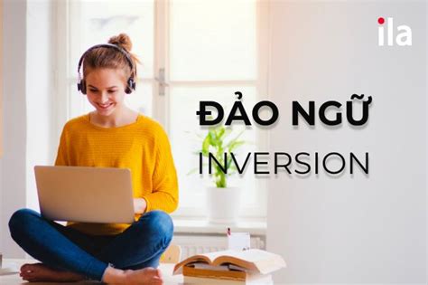 Cấu Trúc đảo Ngữ Inversion Và Bài Tập áp Dụng Ila Vietnam