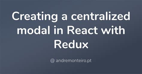 Creating A Centralized Modal In React With Redux Rreactjs