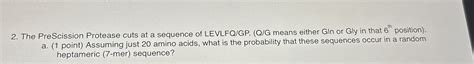 Solved The Prescission Protease Cuts At A Sequence Of