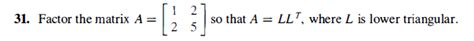 Solved 31 Factor The Matrix A [1225] So That A Llt Where L