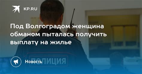 Под Волгоградом женщина обманом пыталась получить выплату на жилье Kp Ru