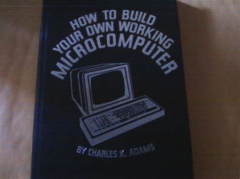 how to build your own working microcomputer by alexander olive j