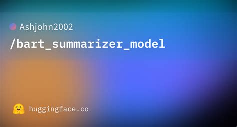 Ashjohn2002 Bart Summarizer Model · Hugging Face