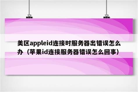 美区appleid连接时服务器出错误怎么办（苹果id连接服务器错误怎么回事） 美国苹果id 苹果铺