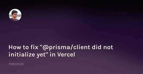How To Fix Prismaclient Did Not Initialize Yet In Vercel