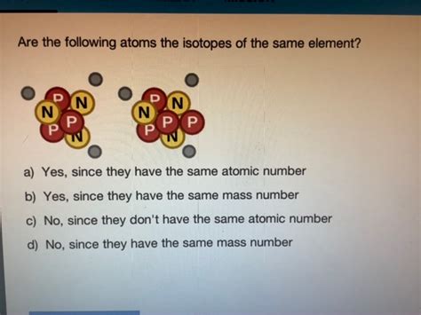 Solved Are The Following Atoms The Isotopes Of The Same Chegg Com
