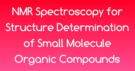 Nmr Spectroscopy For Structure Determination Of Small Molecule Organic