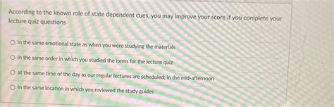 Solved According To The Known Role Of State Dependent Cues