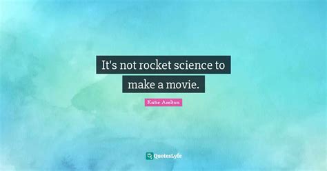 Its Not Rocket Science To Make A Movie Quote By Katie Aselton Quoteslyfe