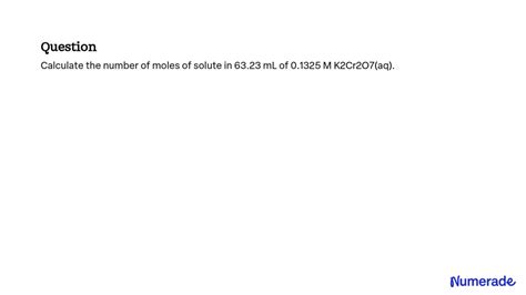 Solved Calculate The Number Of Moles Of Solute In 63 23 Ml Of 0 1325 M
