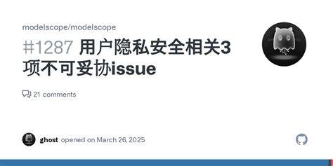 用户隐私安全相关3项不可妥协issue · issue 1287 · modelscope modelscope · github