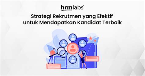 Strategi Rekrutmen Yang Efektif Untuk Mendapatkan Kandidat Terbaik