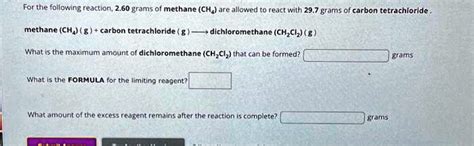 SOLVED: Texts: For the following reaction, 2.60 grams of methane (CH4) are allowed to react with ...