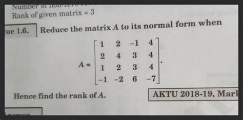 Rank Of Given Matrix 3ue 1 6 Reduce The Matrix A To Its Normal Form Wh