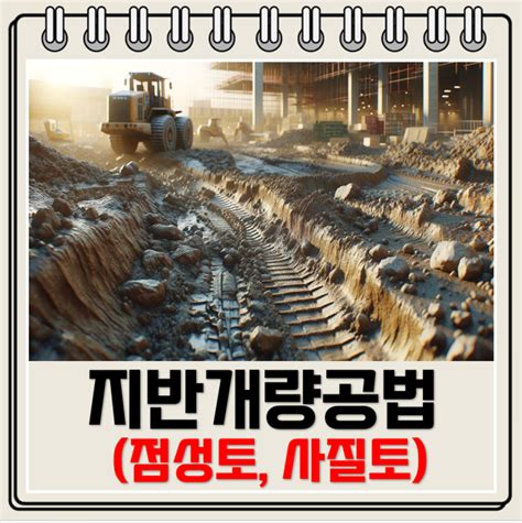 토공사 토목정리 연약지반 점성토 사질토 개량공법 네이버 블로그