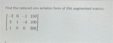 Solved Find the reduced row echelon form of this augmented | Chegg.com