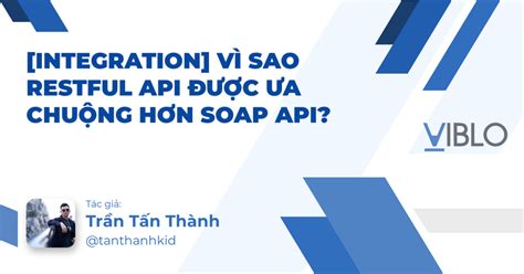 [integration] Vì Sao Restful Api Được Ưa Chuộng Hơn Soap Api