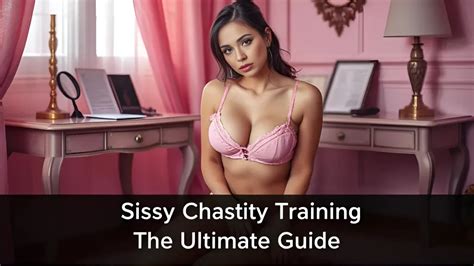Sissy Chastity Training The Ultimate Guide Sissy Hypno X