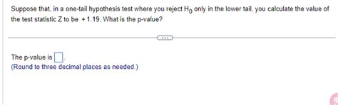 Solved Suppose That In A One Tail Hypothesis Test Where You