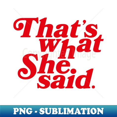 Thats What She Said Exclusive Png Sublimation Download B Inspire