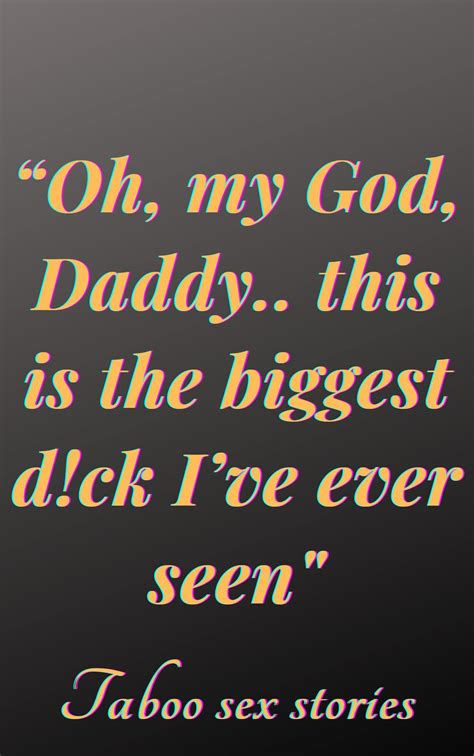 Oh My God Daddy This Is The Biggest D Ck Ive Ever Seen Anthology Of Taboo Sex Stories By