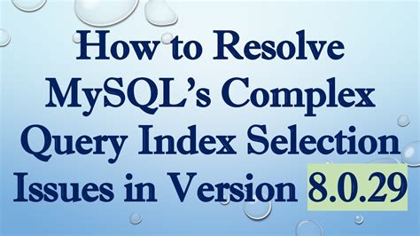 How To Resolve Mysqls Complex Query Index Selection Issues In Version