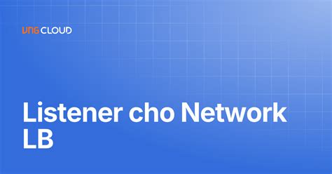 Listener Cho Network LB VNG Cloud Docs Listener Cho Network LB VNG Cloud Docs
