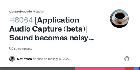 [application Audio Capture Beta ] Sound Becomes Noisy After A Long Time · Issue 8064
