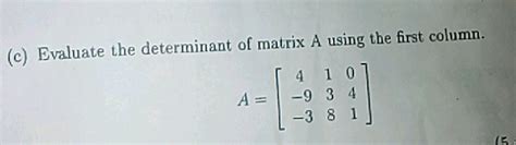c evaluate the determinant of matrix a using the first column [a