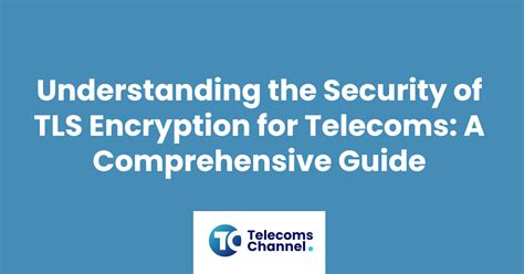 Understanding The Security Of Tls Encryption For Telecoms A