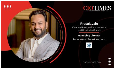 Prasuk Jain Creating Next Gen Entertainment And Hospitality Brands Ciotimes