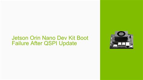 Jetson Orin Nano Dev Kit Boot Failure After QSPI Update Help Docs For Errors Issues On Nvidia