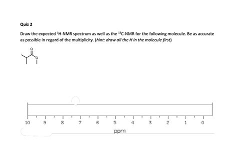 Solved Quiz 2 Draw the expected 1H−NMR spectrum as well as | Chegg.com