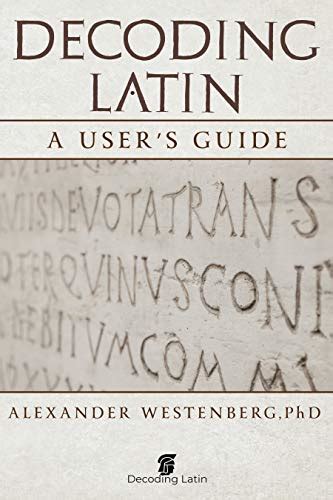 Decoding Latin A Users Guide All You Need To Start Reading Real