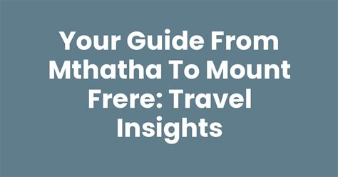 Your Guide From Mthatha To Mount Frere Travel Insights Mthathas