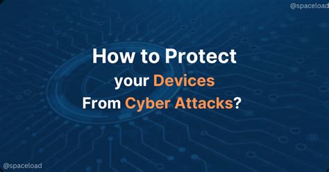 How to Protect Your Devices from Cyber Attacks? - Spaceload