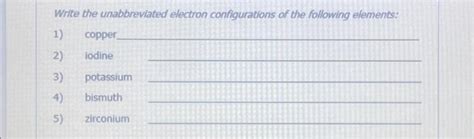 Solved Write The Unabbreviated Electron Configurations Of