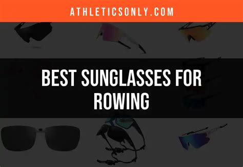 13 Sunglasses For Rowing Top Picks For Clear Vision