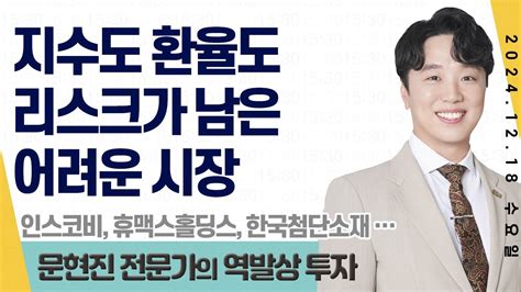 241218 문현진 역발상투자｜지수도 환율도 리스크가 남은 어려운 시장｜인스코비휴맥스홀딩스한국첨단소재알티캐스트한국