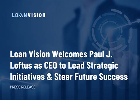 Loan Vision Welcomes Paul J Loftus As Ceo To Lead Strategic