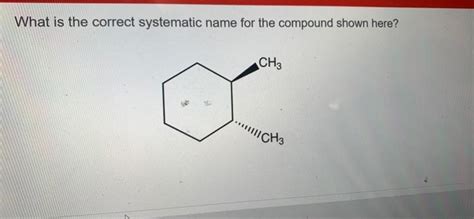 Solved What Is The Correct Systematic Name For The Compound Chegg Com