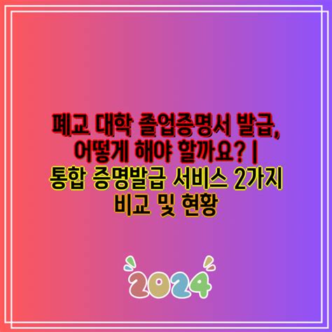 폐교 대학 졸업증명서 발급 어떻게 해야 할까요 통합 증명발급 서비스 2가지 비교 및 현황 네이버 블로그