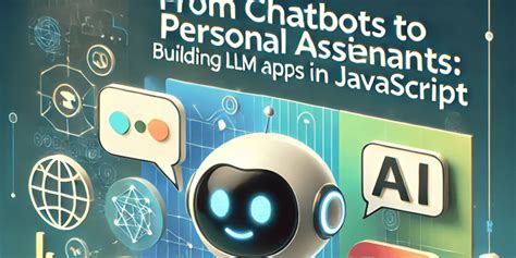 🤖 From Chatbots To Personal Assistants Building Llm Apps In Javascript