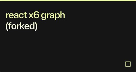react x6 graph examples codesandbox