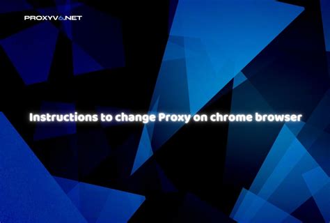 Instructions To Change Proxy On Chrome Browser