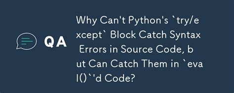 為什麼 python 的 `try except` 不能在原始碼中捕獲語法錯誤，但可以在 `eval ` 程式碼中捕獲它們？ python