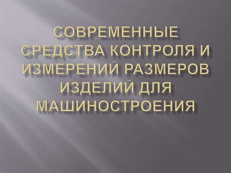 Современные средства контроля и измерений размеров изделий для ...